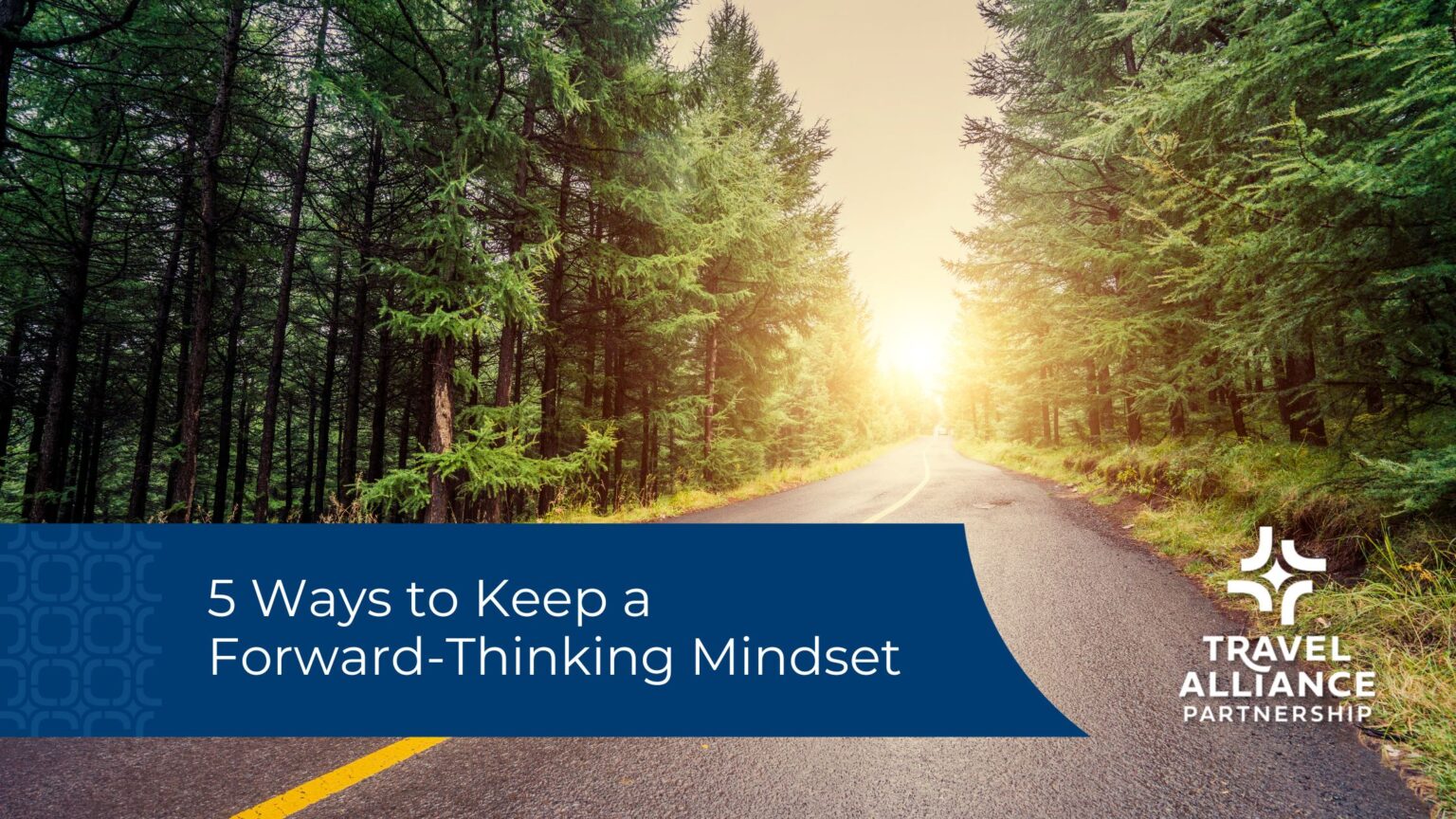 5 Ways to Keep a Forward-Thinking Mindset - Travel Alliance Partnership